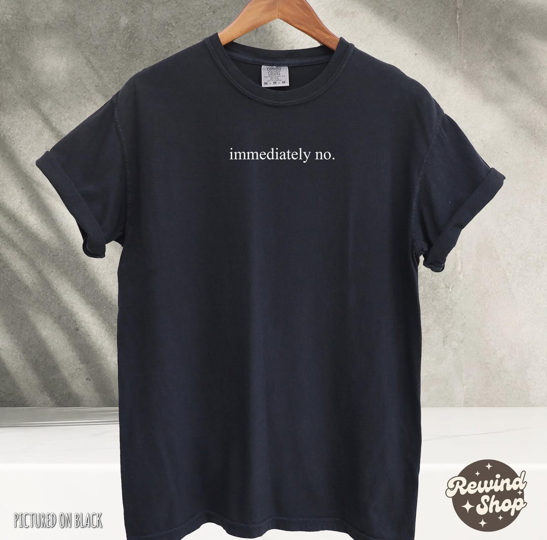 Sarcastic Immediately No Shirt, Funny Shirts, Comfort Colors® Shirts ...