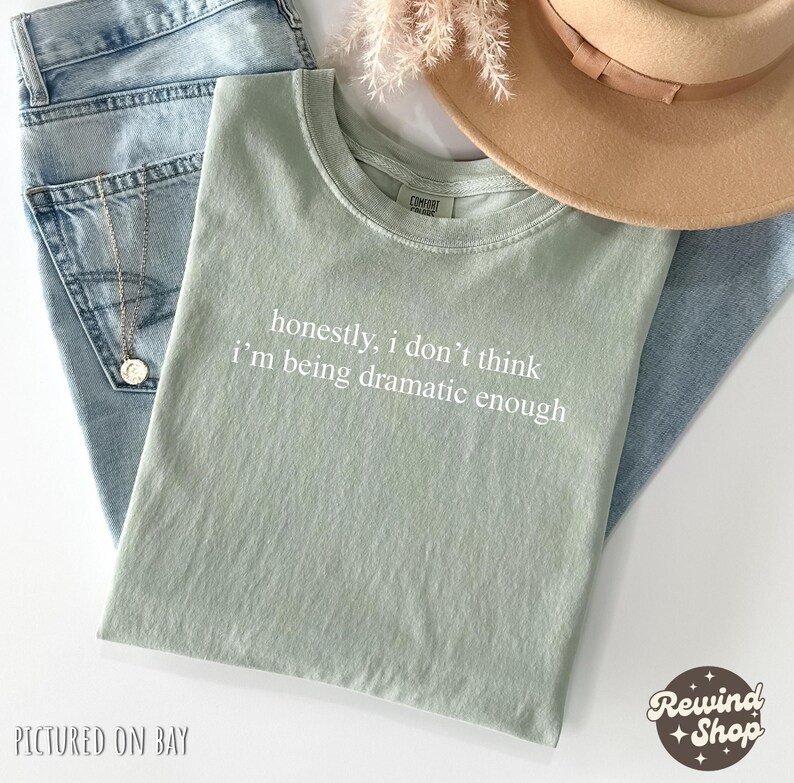 Honestly, I Don't Think I'm Being Dramatic Enough Comfort Colors® Shirt ...