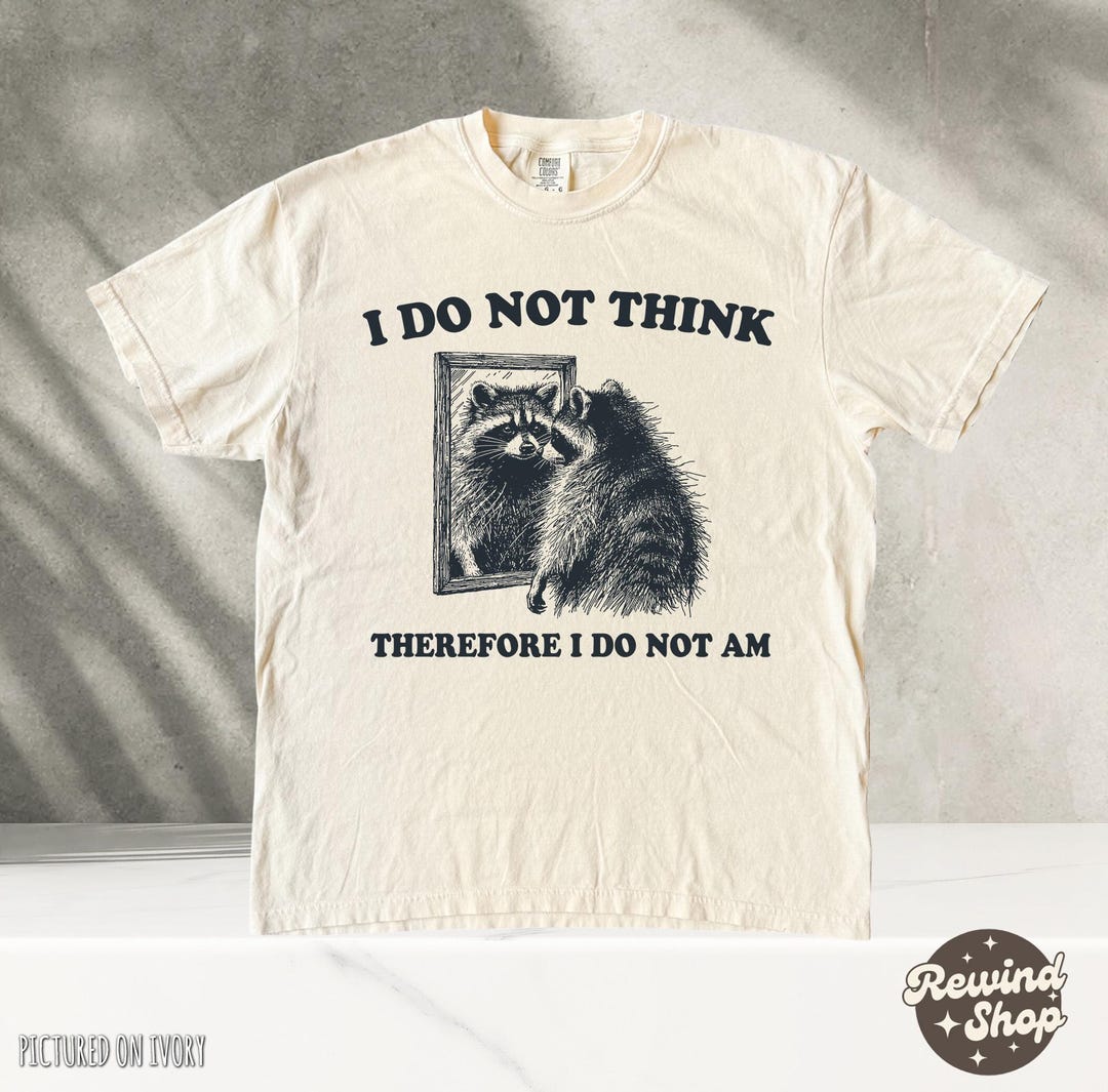 I Do Not Think Silly Raccoon T Shirt, Philosopher T Shirt, Raccoon ...