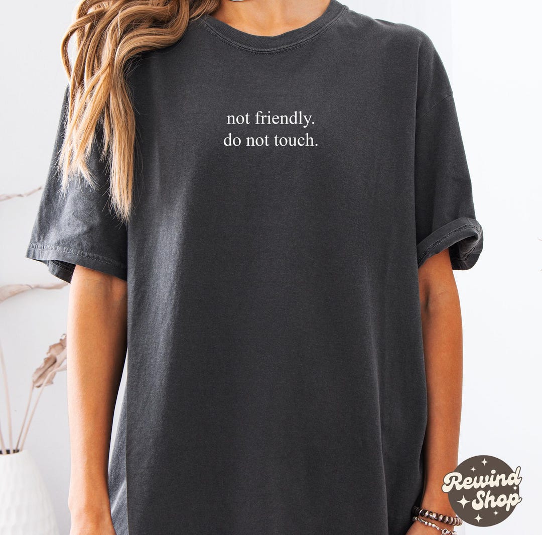 Sarcastic Comfort Colors® Shirt, Not Friendly Do Not Touch Shirt, Funny ...