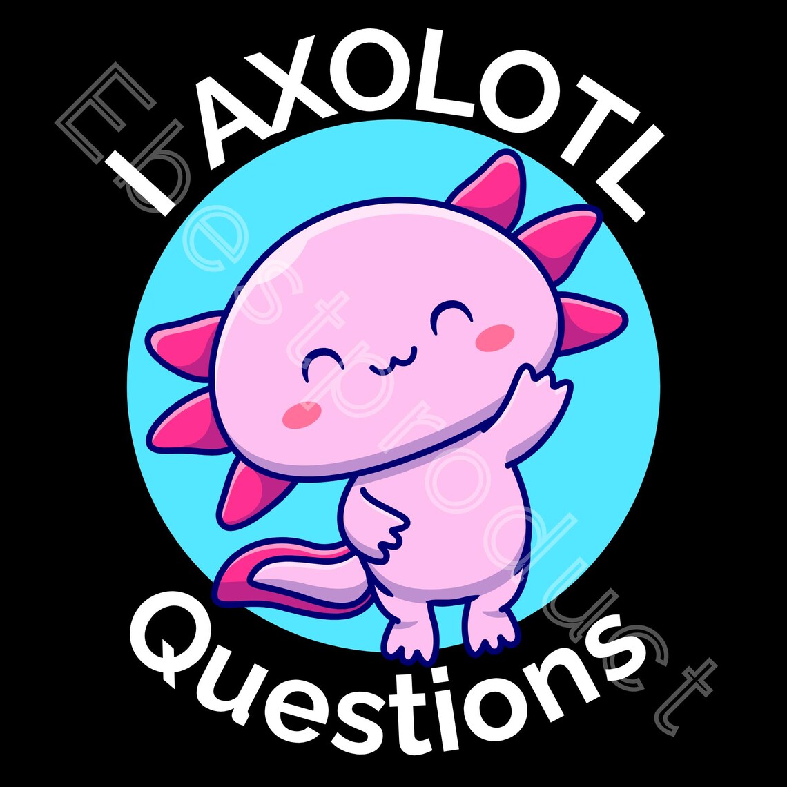 I Axolotl Questions Svg, Axolotl Png Axolotl Cricut, Axolotl Clipart ...