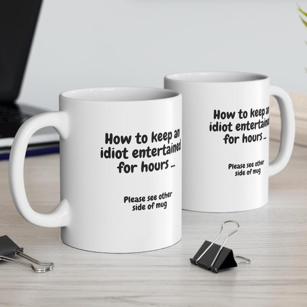 Funny Mug for Simple Friend, How to Keep an Idiot Entertained for Hours ...