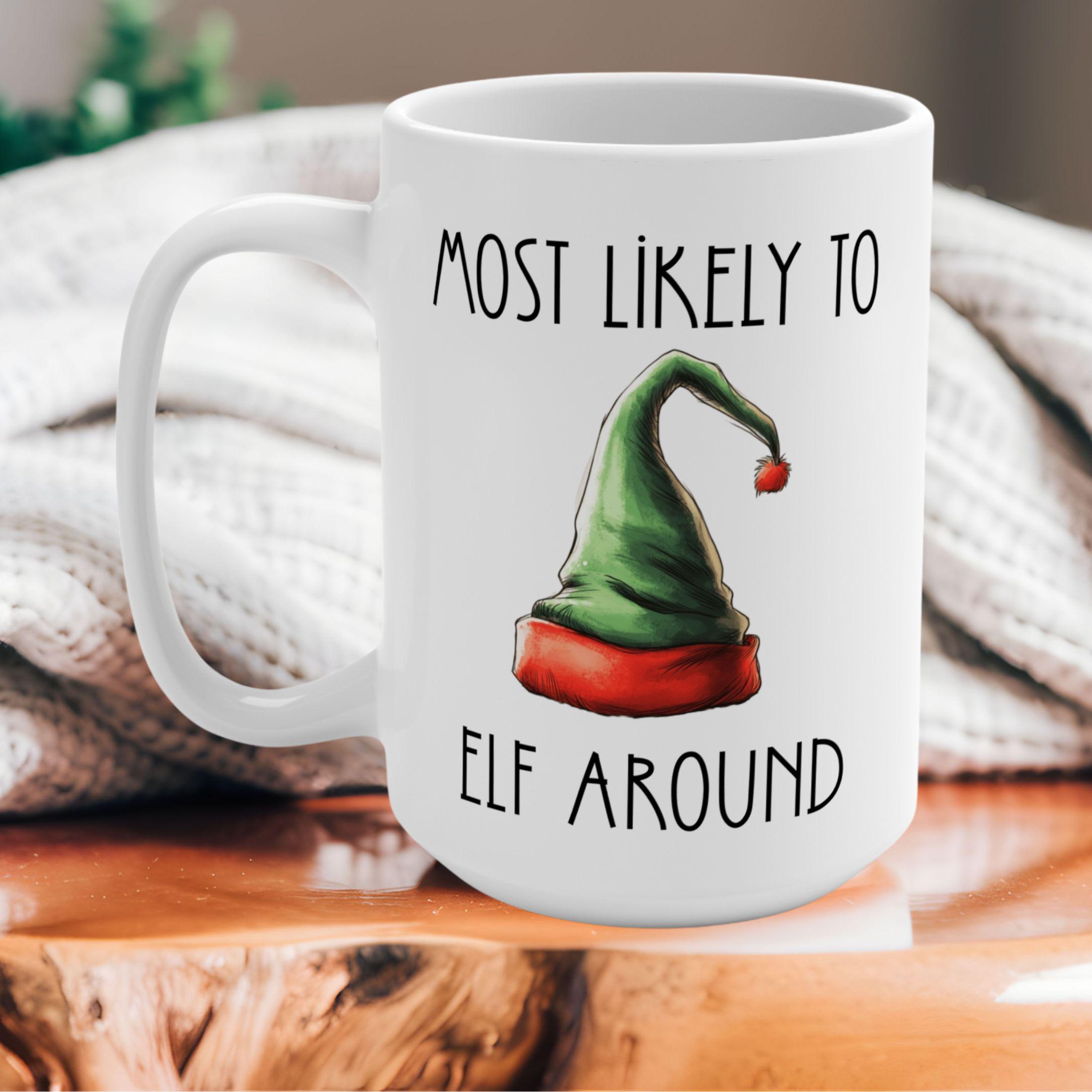 Funny Most Likely to Elf Around Christmas Mug Gift for Her Him, Funny ...