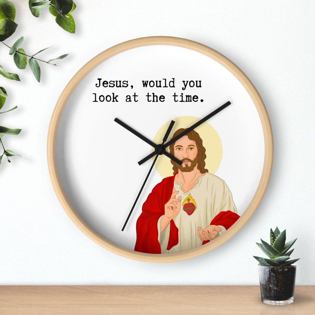 Jesus Would You Look at the Time Wall Clock, Funny Religious Gift ...