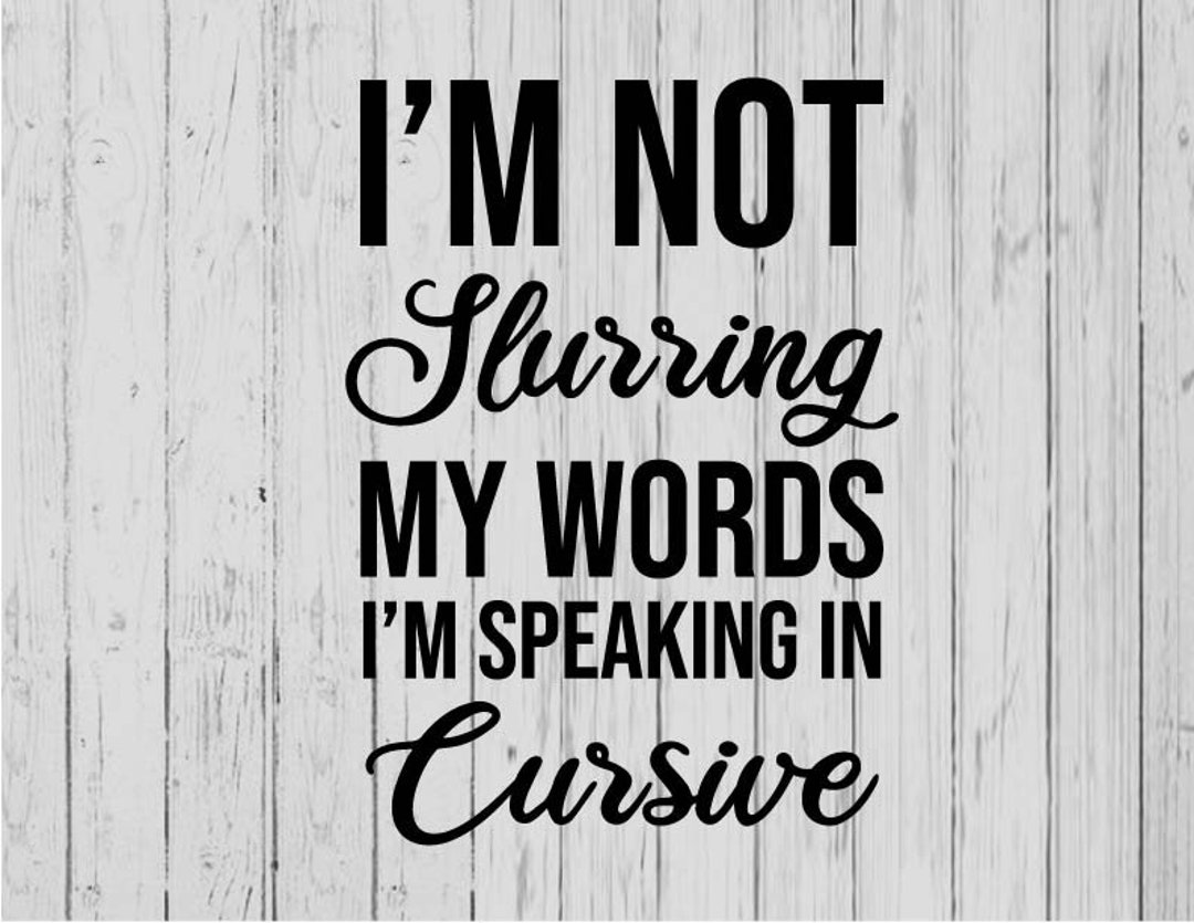 I'm Not Slurring My Words I'm Speaking in Cursive Ai Png Dxf - Etsy