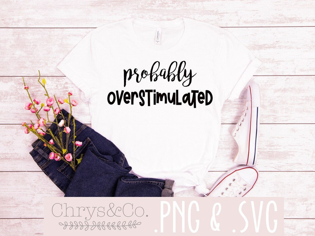 Probably Overstimulated SVG: Cricut Cut File, DIY Shirt Design (digital ...