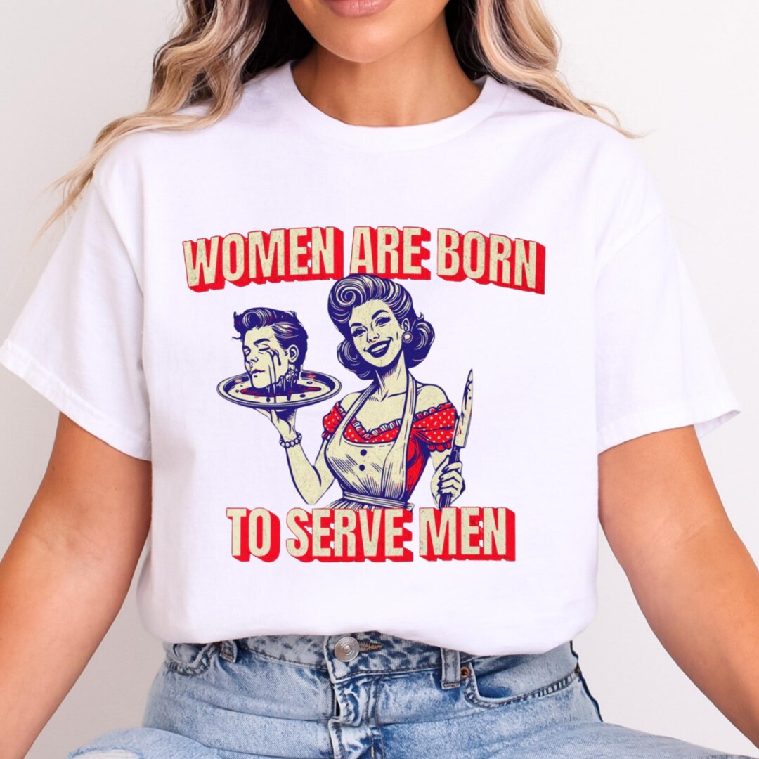Women Are Born to Serve Men Shirt, Feminist Sweatshirt, Womens Rights Hoodie, Female Rage Tee ...