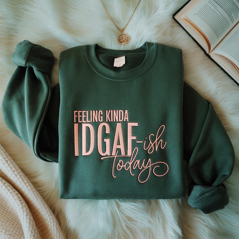 Embroidered Feeling Kinda Idgaf-ish Today Sweatshirt, Sarcastic Shirts ...