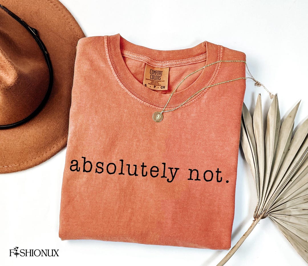 Comfort Colors® Absolutely Not Shirt, Sarcastic Tshirt, Statement Tee ...