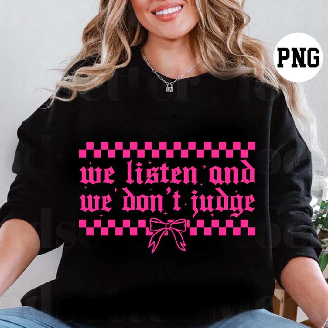 We Listen and We Don't Judge Png, Digital Download, Viral Tiktok Png, Popular Now Png, Meme Png ...