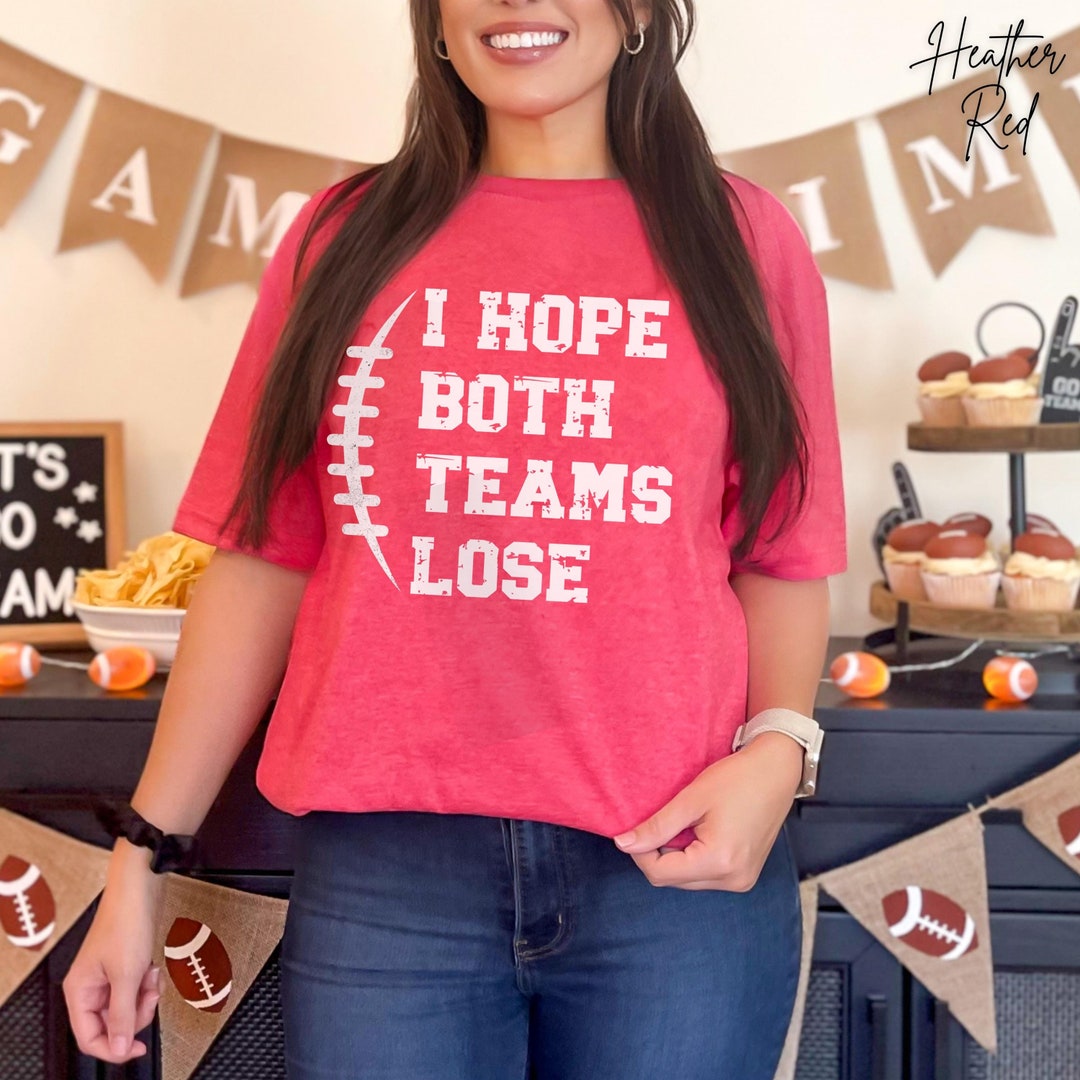 Funny Super Bowl Shirt, I Hope Both Teams Lose T-shirt, Sarcastic Football Game Day Tee Shirt ...