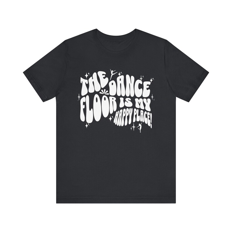 Cute Dancer T-shirt, the Dance Floor is My Happy Place, Dancing Shirt ...