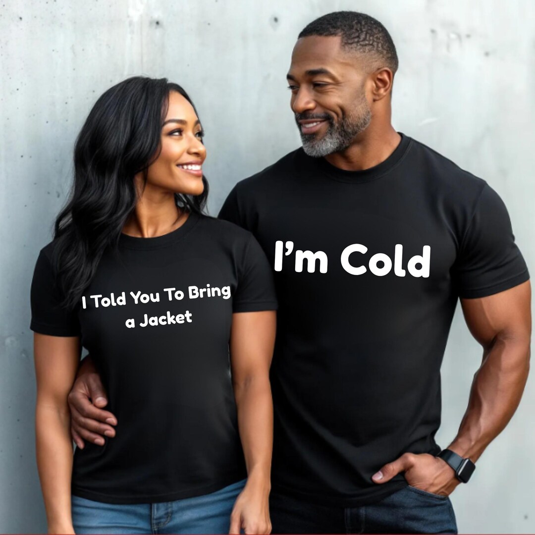 Funny Couple T-shirts Set, I’m Cold & I Told You to Bring A Jacket ...