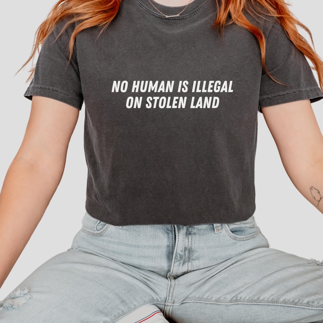 No Human is Illegal on Stolen Land Comfort Colors T-shirt, No Human is ...