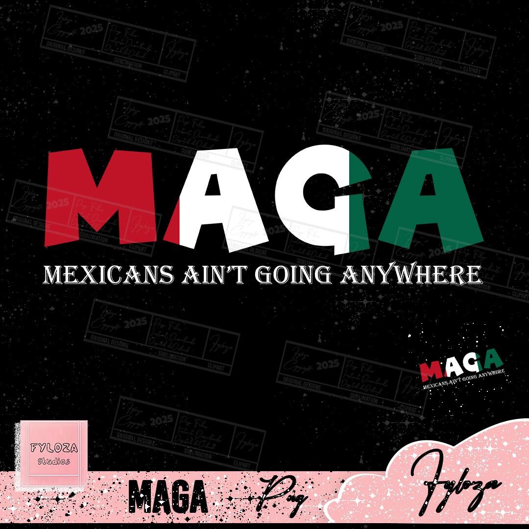 MAGA Mexicans Ain't Going Anywhere PNG | Funny Immigration Design ...