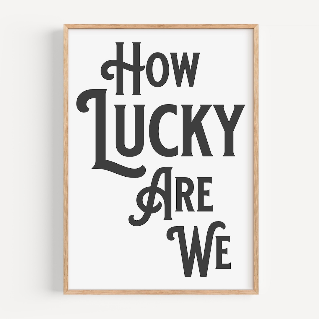 How Lucky Are We | How Lucky Are We Print | How Lucky Are We Wall Art ...