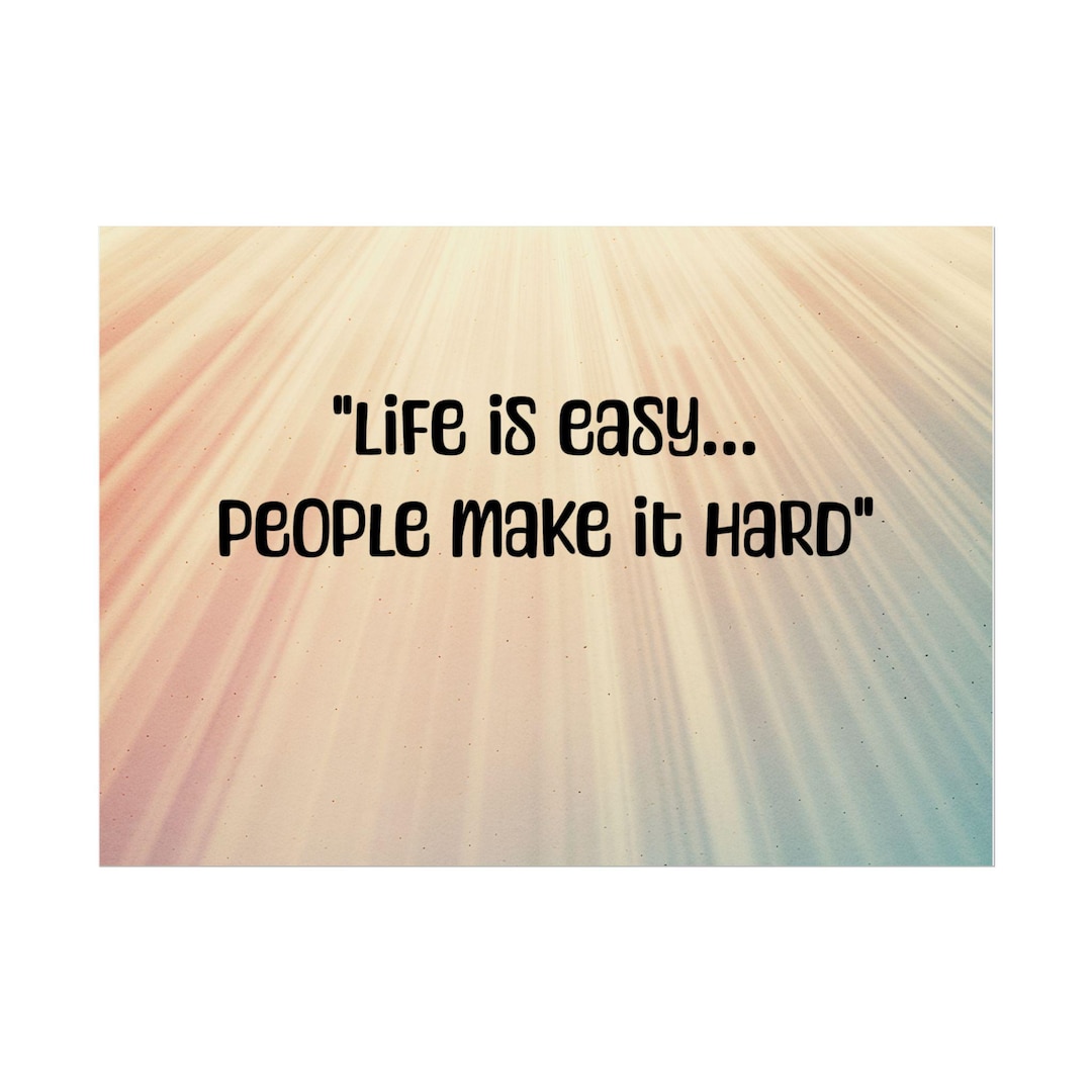 Life is Easy...people Make It Hard Poster - Etsy