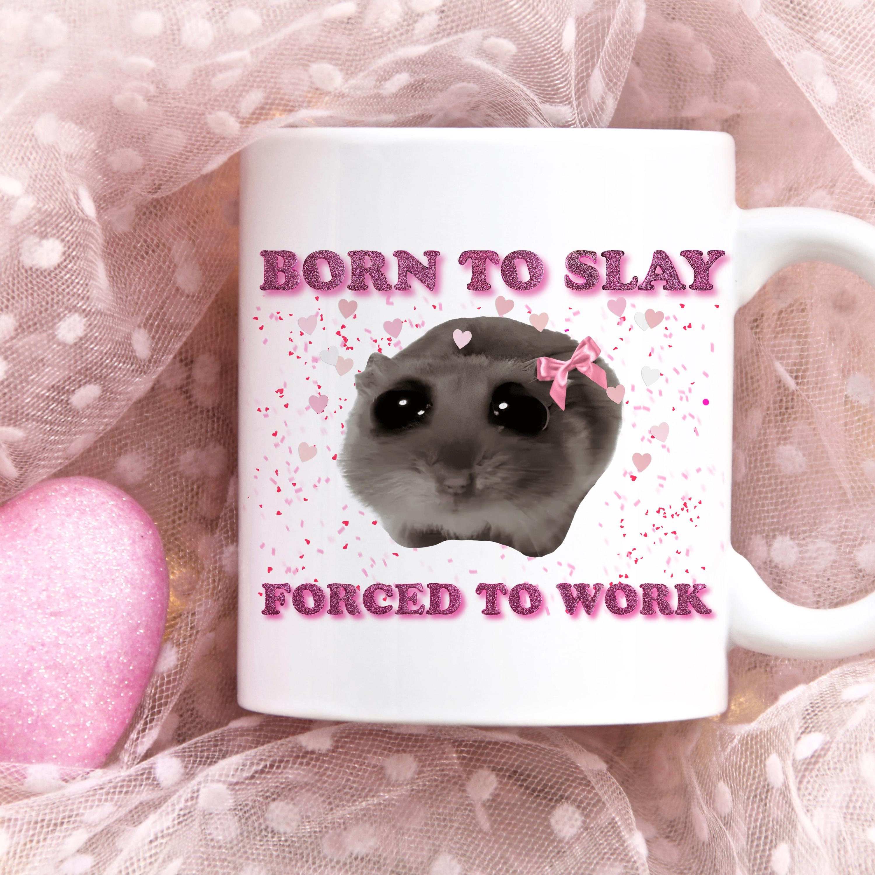 Born to Slay Sad Hamster Mug Born to Slay Forced to Work VIRAL Meme Cute Coffee Y2k Mug Viral ...