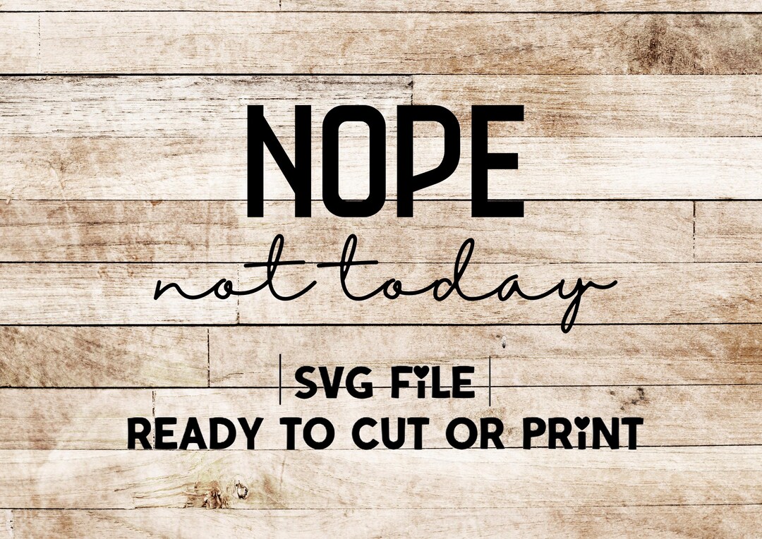 Nope Not Today SVG Digital File. Ready to Use for Cricut or Silhouette ...
