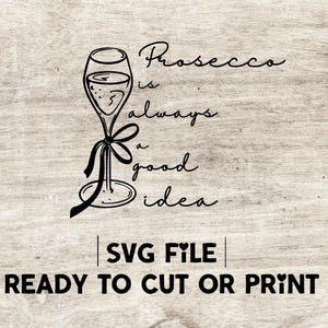 Prosecco is Always a Good Idea SVG Digital File. Funny Design for ...