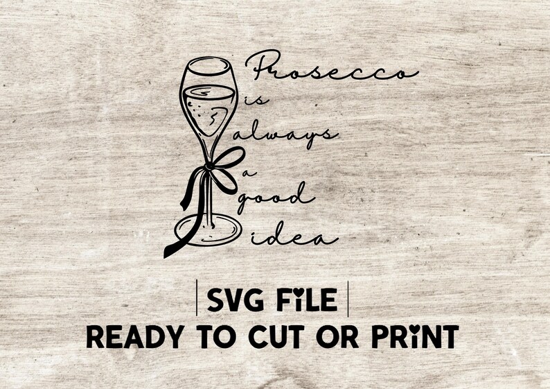 Prosecco is Always a Good Idea SVG Digital File. Funny Design for ...