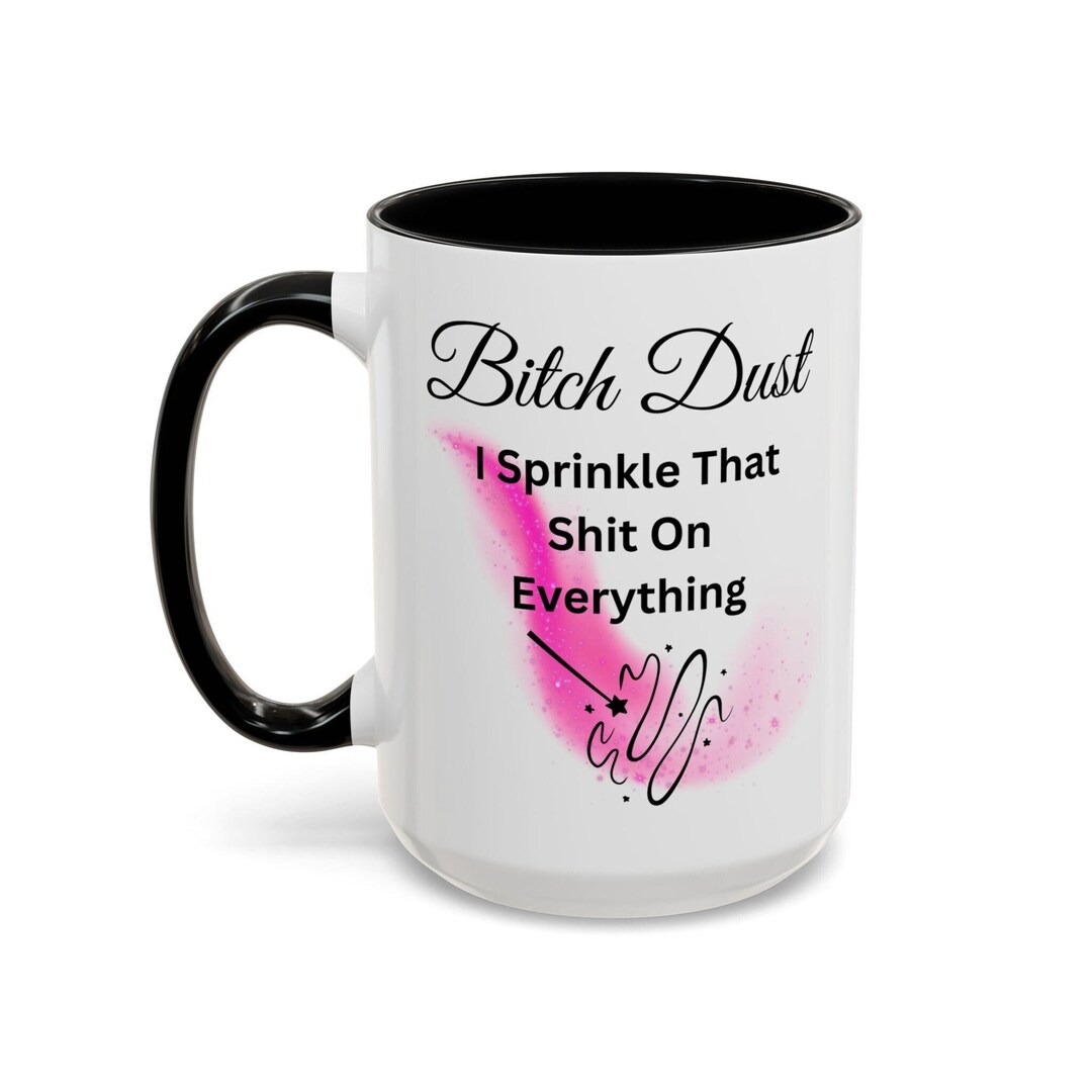 Bitch Dust I Sprinkle That Shit on Everything, Funny Meme Mug, Attitude ...