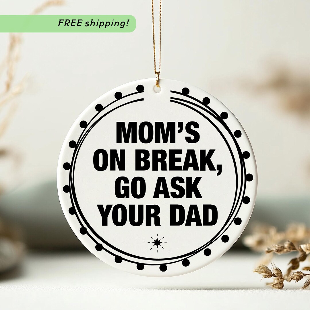 Funny Mom's on Break Ceramic Ornament, Holiday Self Care Gift, Go Ask ...