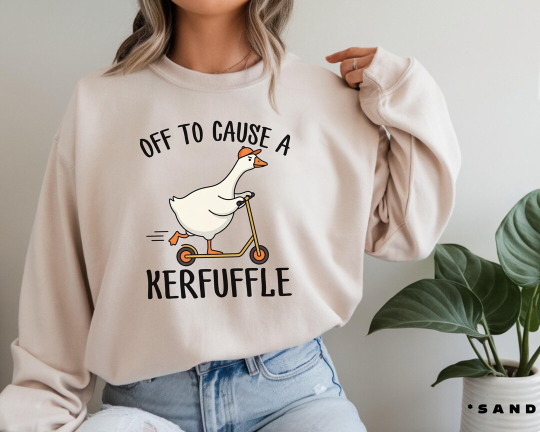 Off to Cause A Kerfuffle Sweatshirt, Meme Shirt, Funny Goose Scooter ...