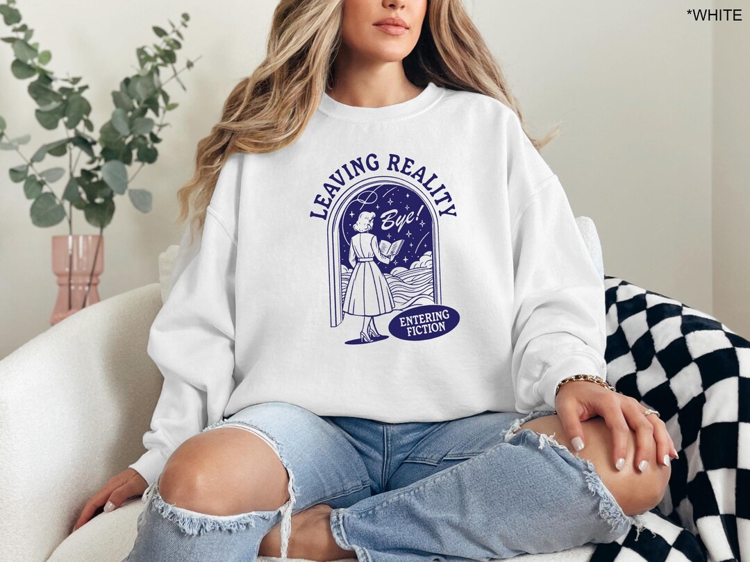 Leaving Reality Entering Fiction Sweatshirt, Gift for Book Lovers ...