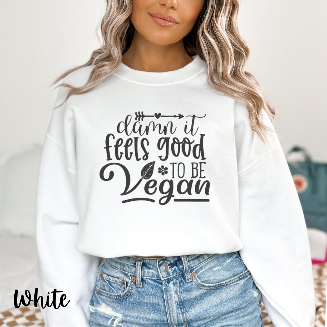 Damn It Feels Good to Be Vegan - Funny Vegan Sweater - Unisex Crewneck ...