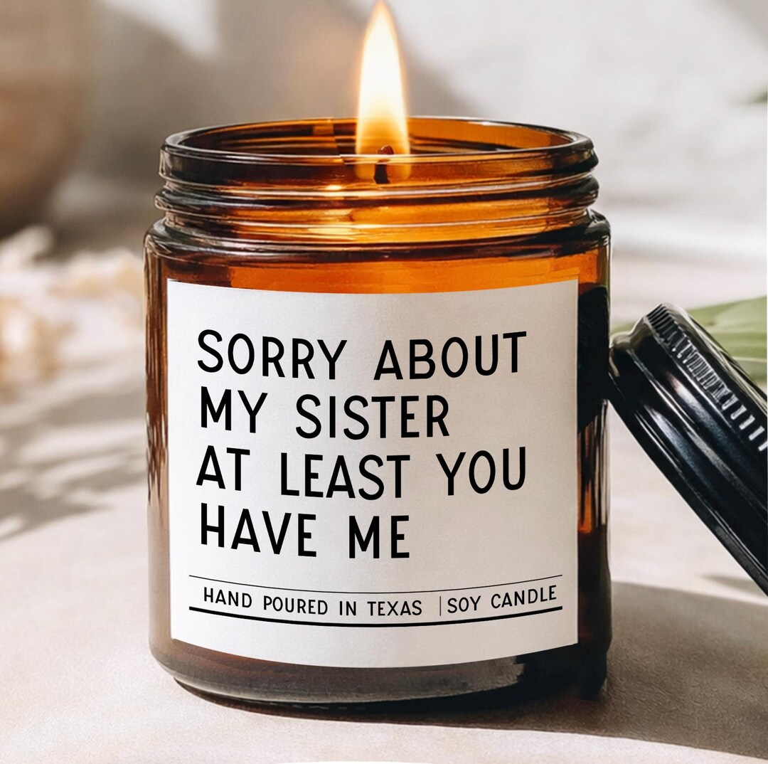 Sorry About My Sister at Least You Have Me Candle, Funny Sister Gift ...