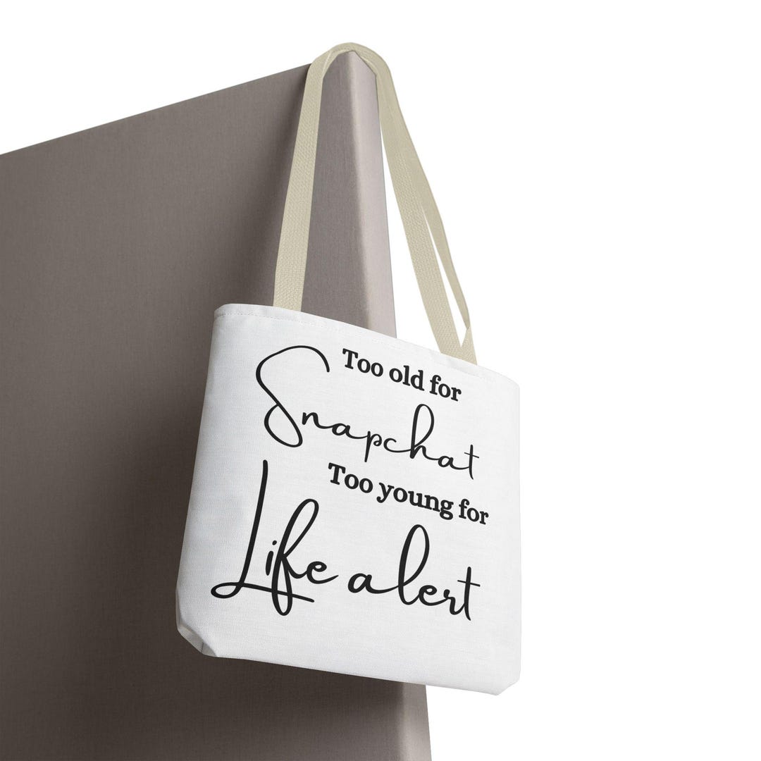 Tote Bag - Funny 'too Old for Snapchat but Too Young for Life Alert ...
