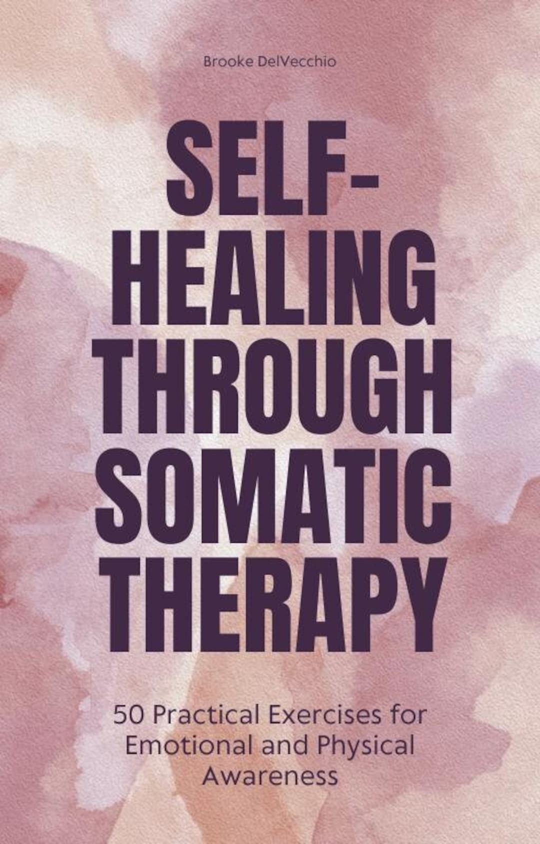 Self-healing Through Somatic Therapy: 50 Practical Exercises for ...