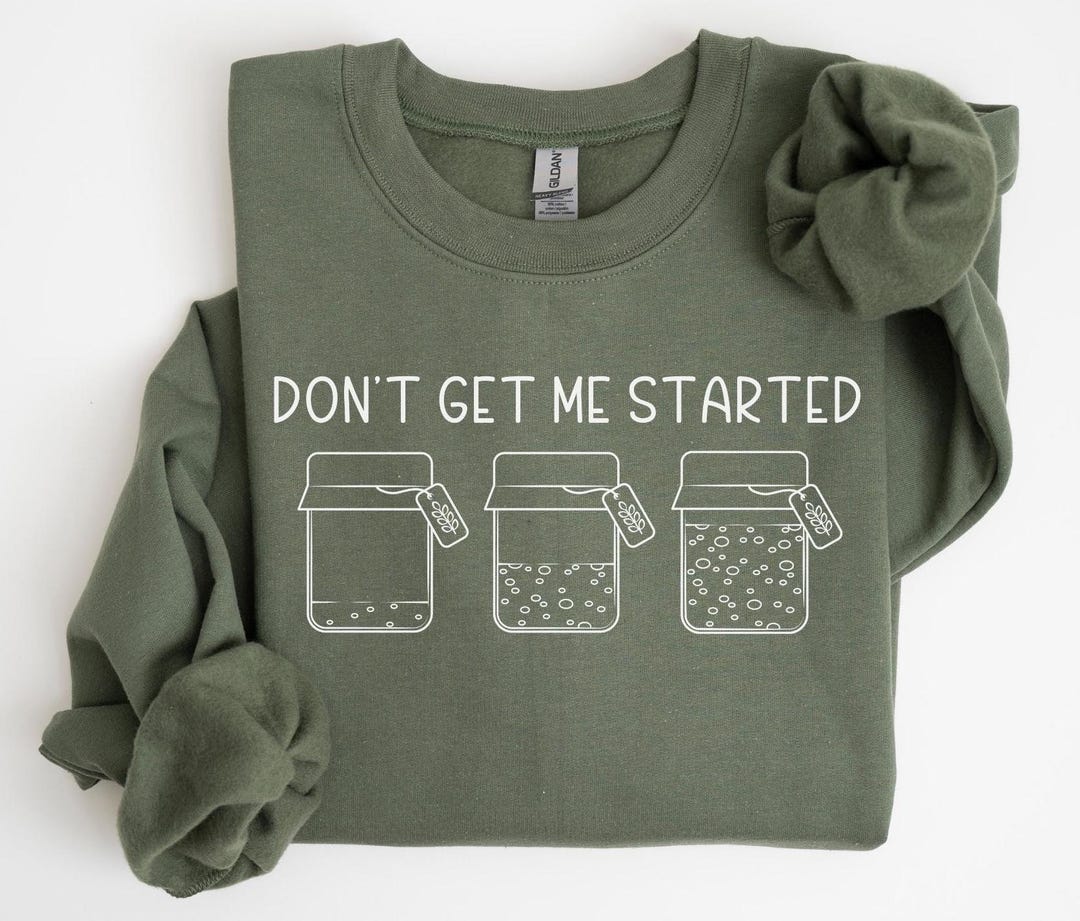 Don't Get Me Started Sourdough Shirt, Homemaking Sweatshirt, Sourdough ...