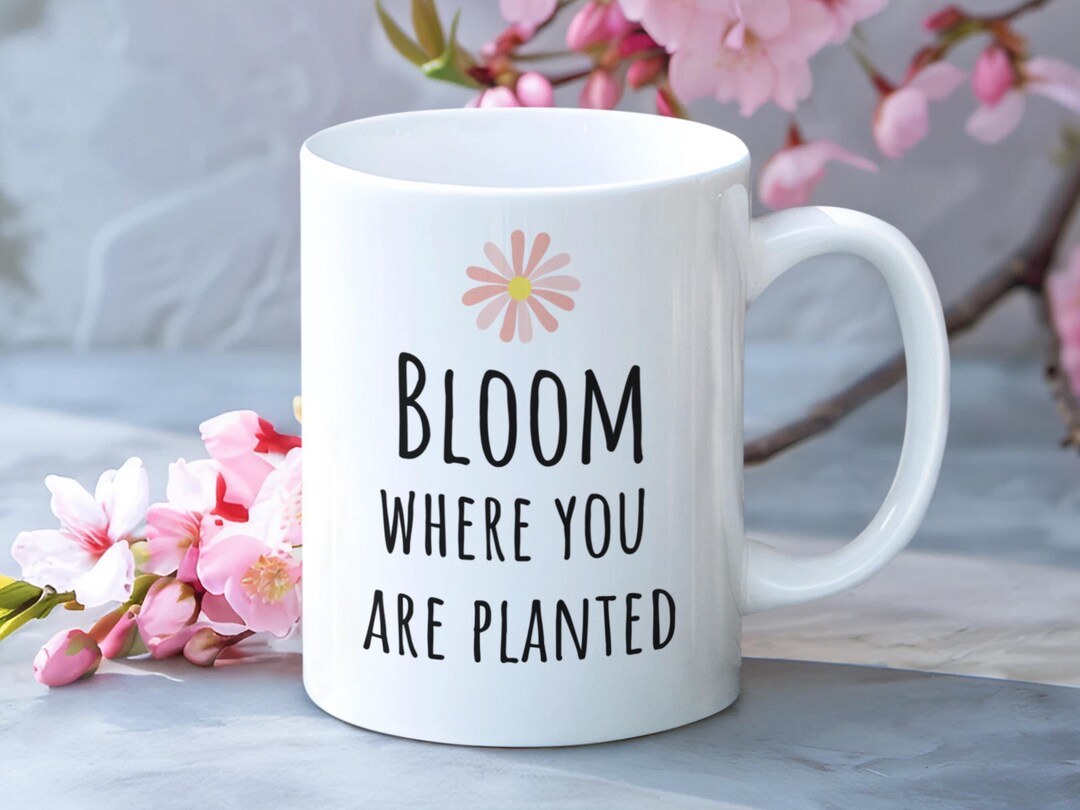 Inspirational Mug | Bloom Where You Are Planted | Gift of Her Mug ...