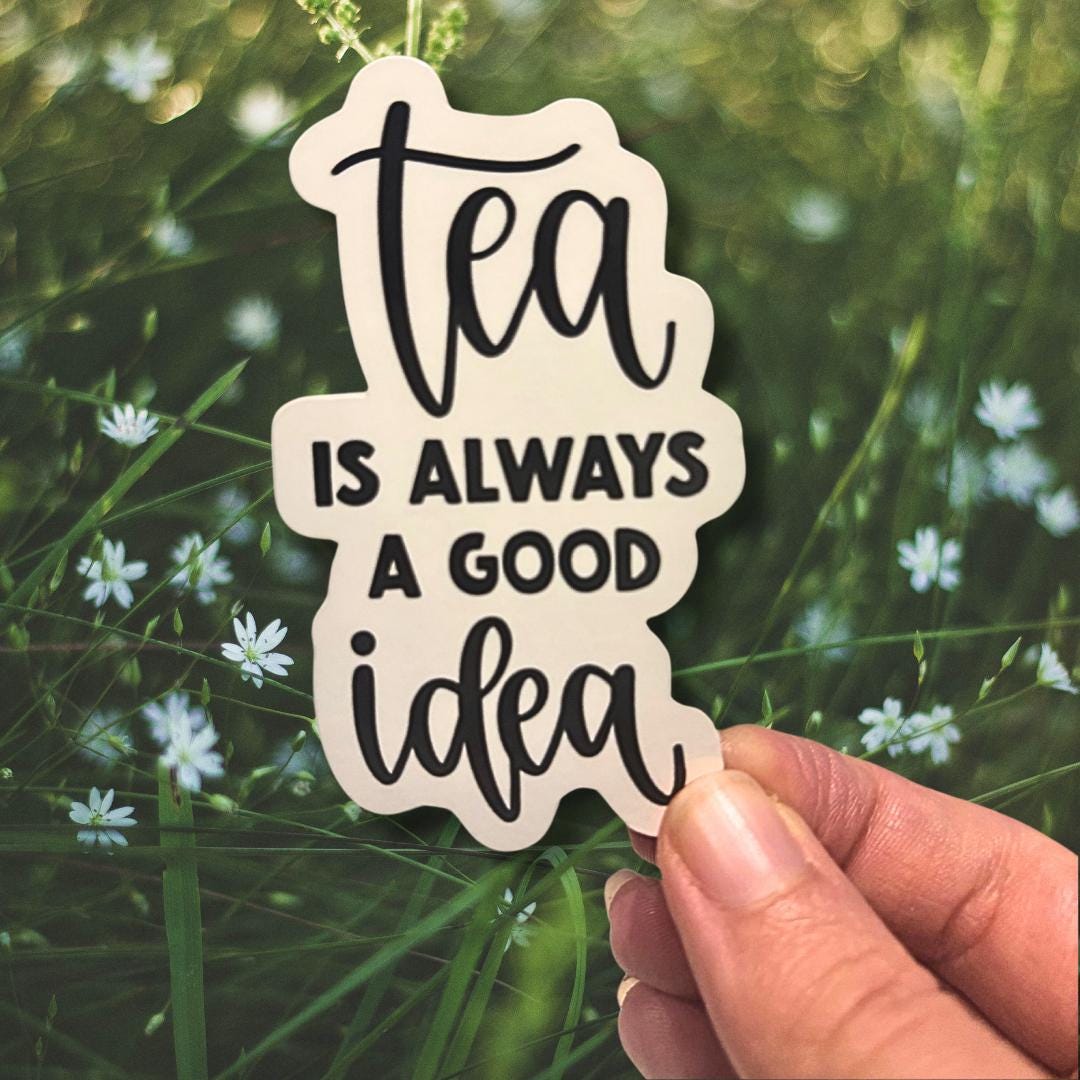 Tea is Always a Good Idea Sticker, Tea Lover Sticker, Phrase Sticker ...