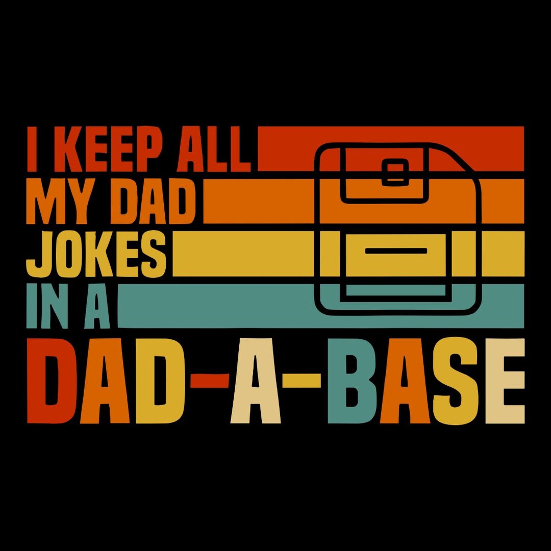 I Keep All My Dad Jokes in A Dad-a-base Png, Funny Dad Joke Png, Father ...