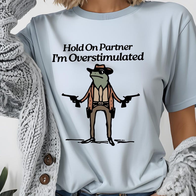 Hold on I'm Overstimulated Shirt Png, Western Frog Png, Meme Shirt ...
