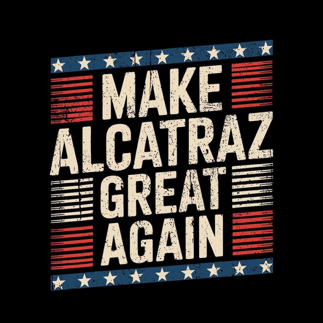 Make Alcatraz Great Again Png – MAGA Png, Trump Funny Design, Funny ...