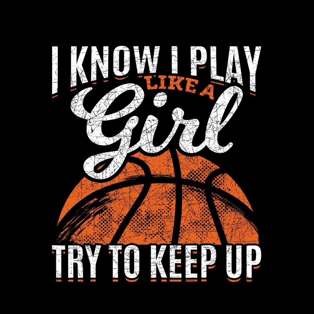 I Know I Play Like A Girl Try to Keep up Png,basketball Png,basketball ...