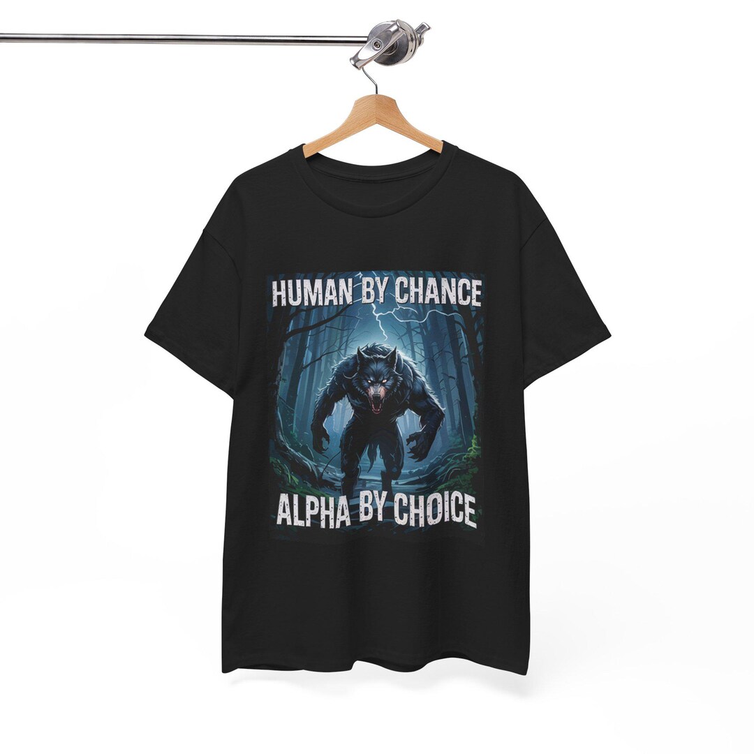 Human by Chance Alpha by Choice - Cool Alpha Wolf Meme T-shirt - Etsy