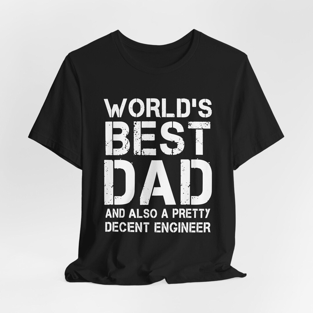 World's Best Dad and Engineer T-shirt, Father's Day Gift, Pretty Decent ...