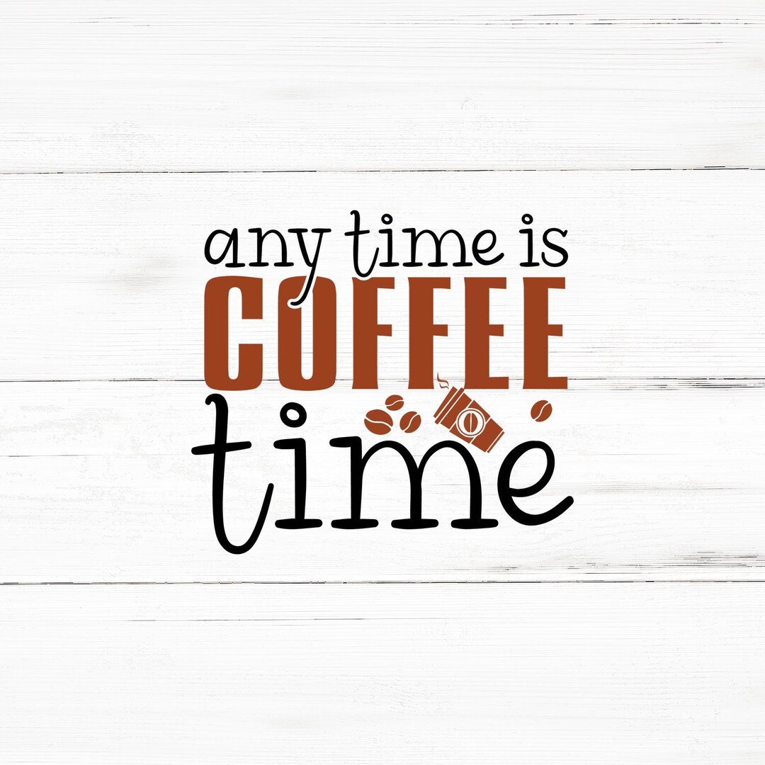 Anytime is Coffee Time SVG | Coffee Quote PNG Digital Download - Etsy