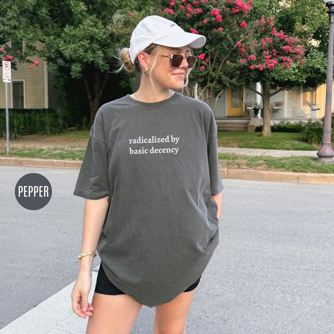 Radicalized by Basic Decency Comfort Colors Shirt, Social Justice Tee ...