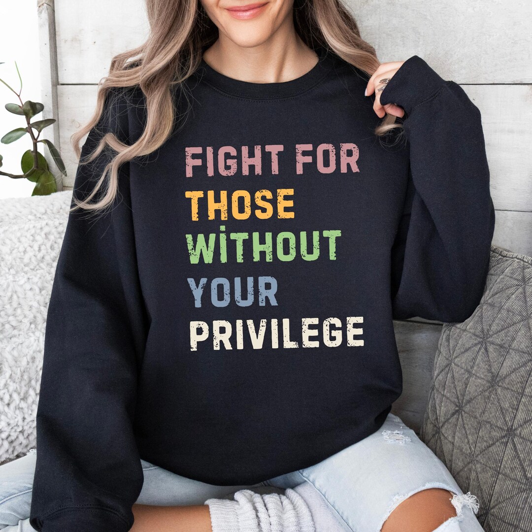 Fight for Those Without Your Privilege Sweatshirt: Civil Rights, Racial ...
