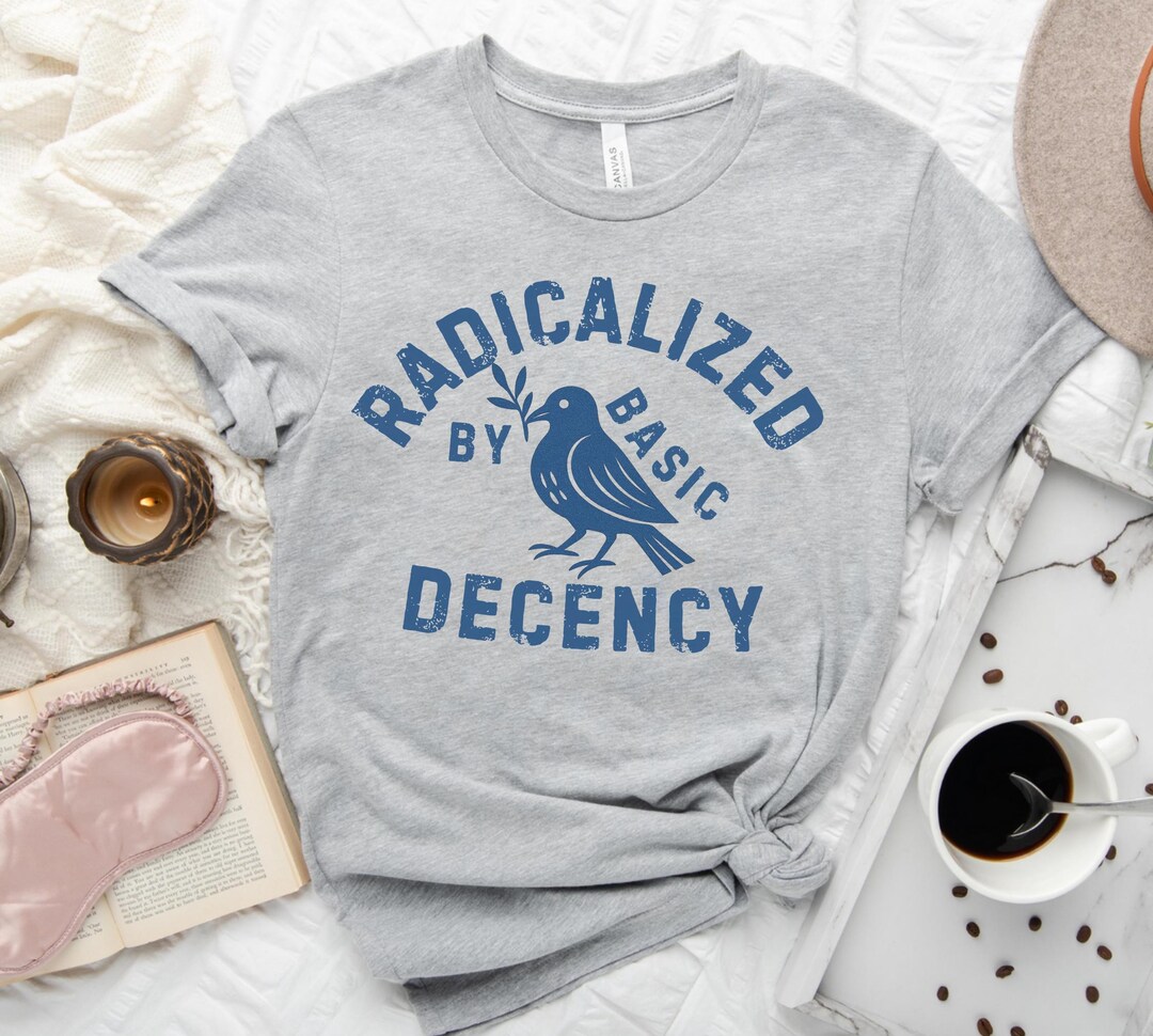 Radicalized by Basic Decency T-shirt: Political Protest Shirt, Feminist ...