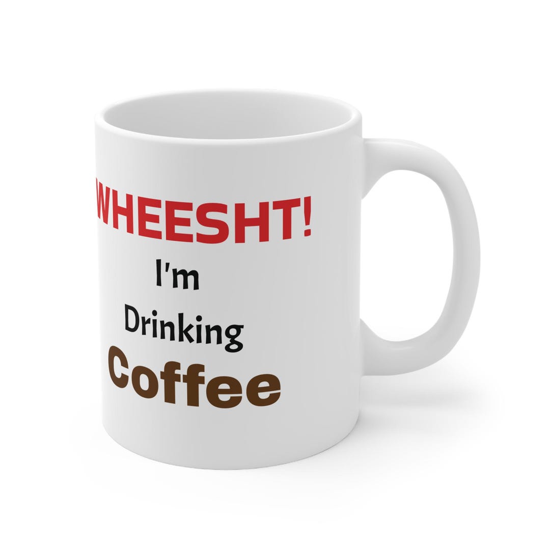 Funny 'wheesht I'm Drinking Coffee' Mug - Novelty Humor Gift - Etsy