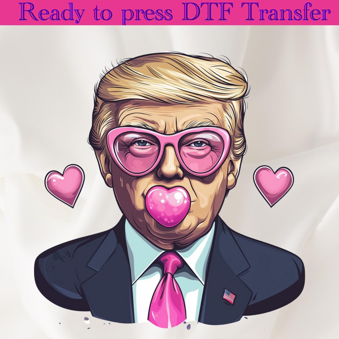 Donald Trump Ready to Press DTF, Trump Bubble Gum Print, Heat Press DTF ...