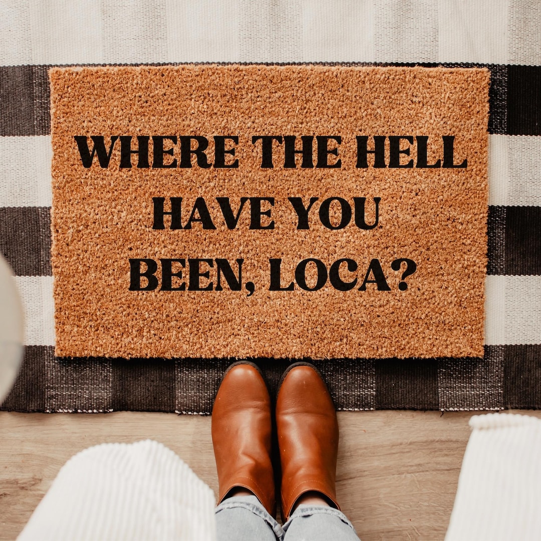 Where the Hell Have You Been Loca? Doormat , Funny Welcome Mat ...