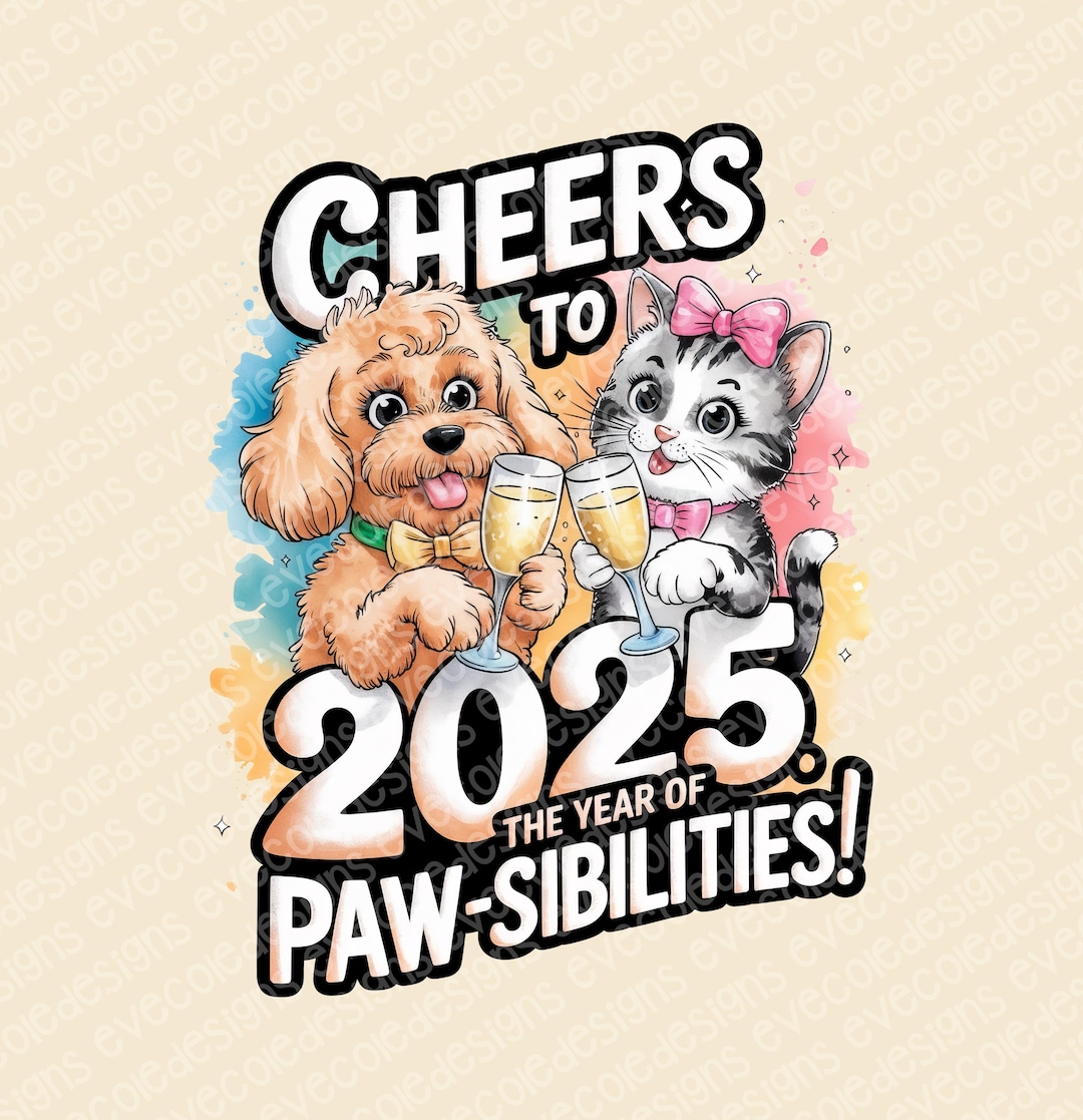 Cheers to 2025 Digital Design Year of Paw-sibilities Dog and Cat ...